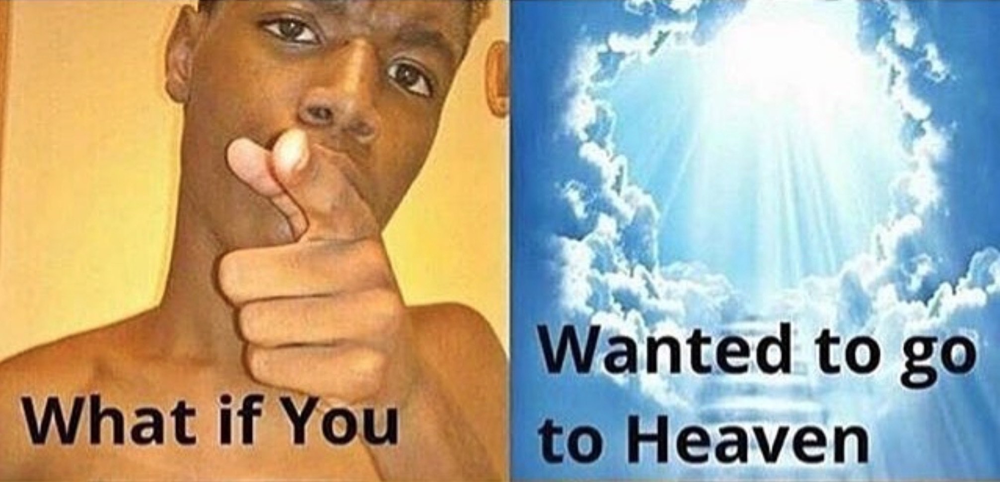 What If You Wanted To Go To Heaven Meme Template