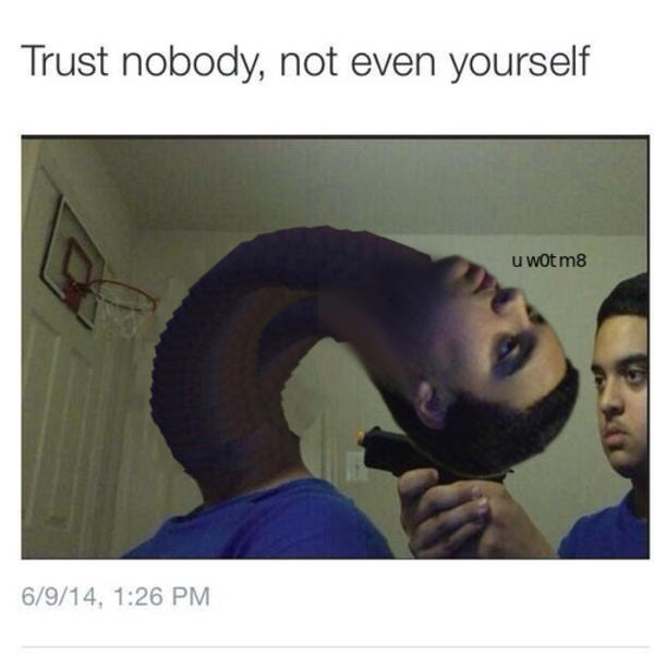  Image 893199 Trust Nobody Not Even Yourself Know Your Meme