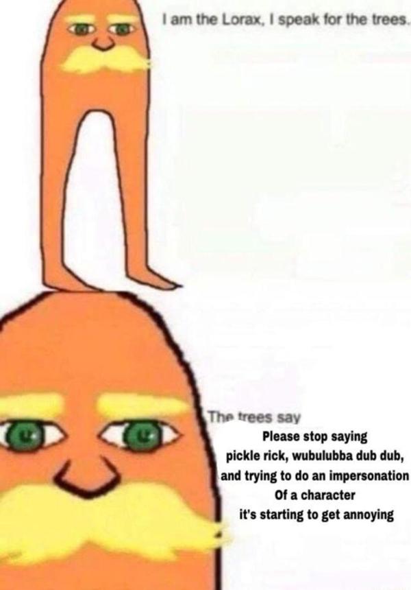 Pickle Rick I Am The Lorax I Speak For The Trees Know Your Meme