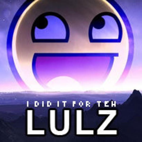 [Image - 31907] | I Did It for the Lulz | Know Your Meme