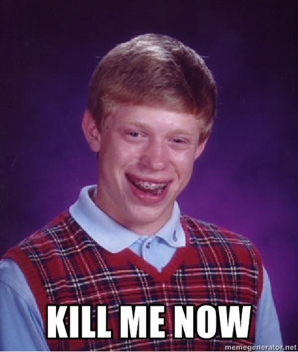 KILL ME Bad Luck Brian | Kill Me | Know Your Meme