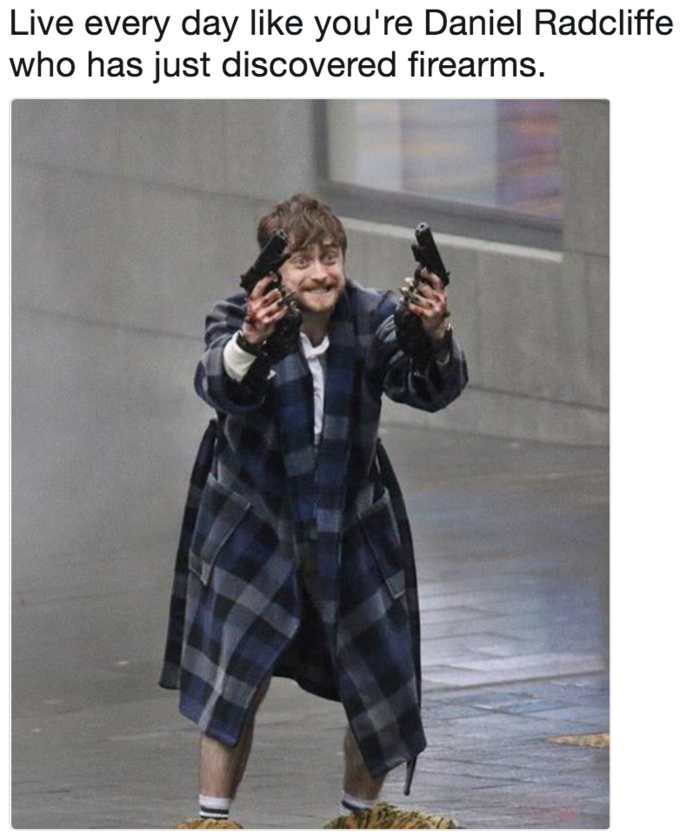 Live every day like you're Daniel Radcliffe who has just discovered ...
