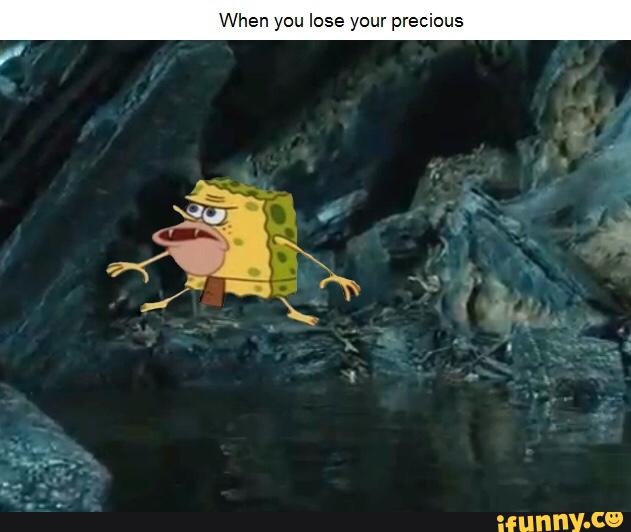 When You Lose Your Precious | SpongeGar / Primitive Sponge / Caveman ...