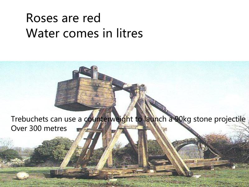 Roses are red, water comes in litres | Trebuchets | Know Your Meme